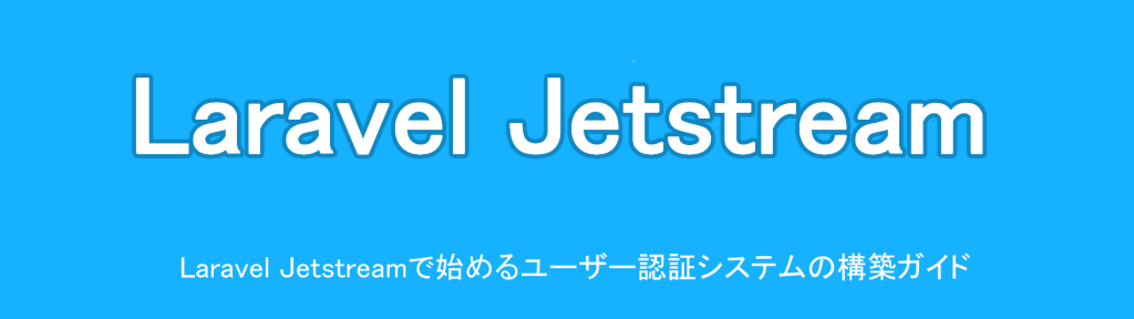 Laravel Jetstreamで始めるユーザー認証システムの構築ガイド - マスジョイ