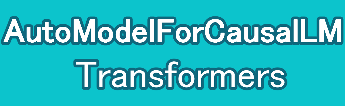 【Transformers】AutoModelForCausalLMの意味と使い方について - マスジョイ